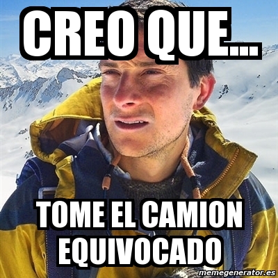 Meme Bear Grylls - creo que... tome el camion equivocado - 3153956
