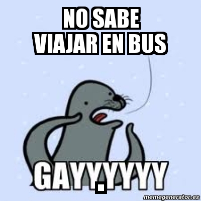 Meme Personalizado - no sabe viajar en bus . - 3154795