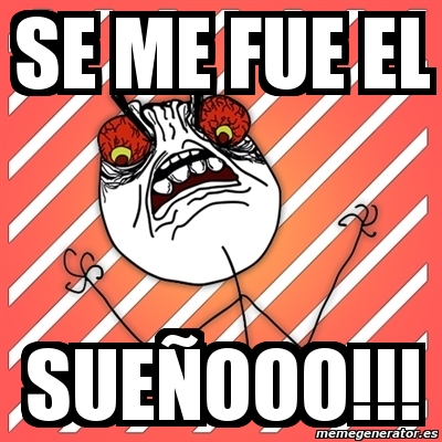 Meme I Hate - Se me fue el SueÃ±ooo!!! - 3155517