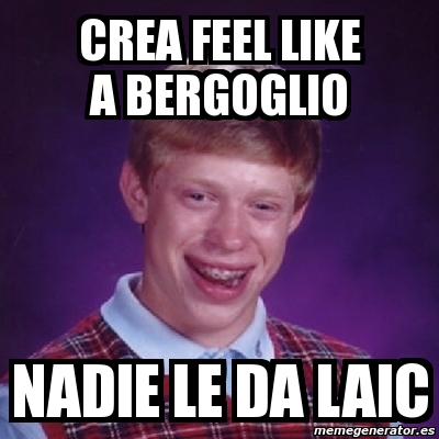 Meme Bad Luck Brian - Crea feel like a bergoglio Nadie le da laic - 3155590