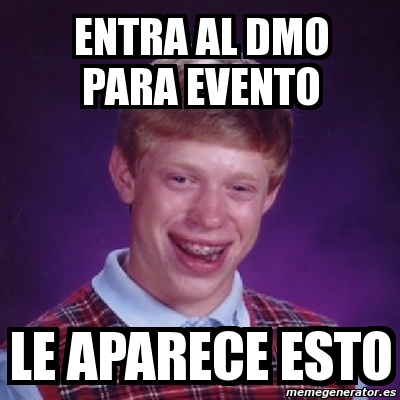 Meme Bad Luck Brian - ENTRA AL DMO PARA EVENTO LE APARECE ESTO - 3157814