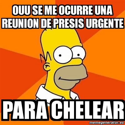 Meme Homer - ouu se me ocurre una reunion de presis urgente para ...