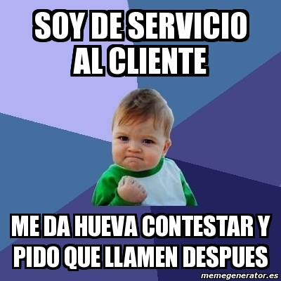 Meme Bebe Exitoso - soy de servicio al cliente me da hueva contestar y ...