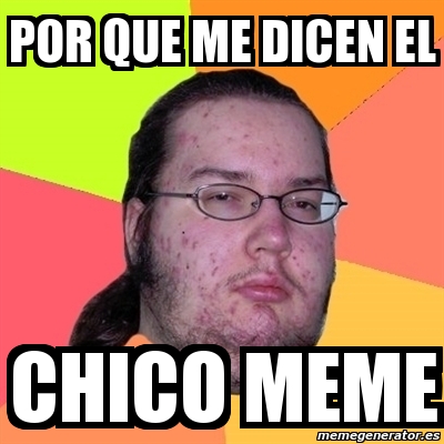 Meme Friki - por que me dicen el chico meme - 3161075