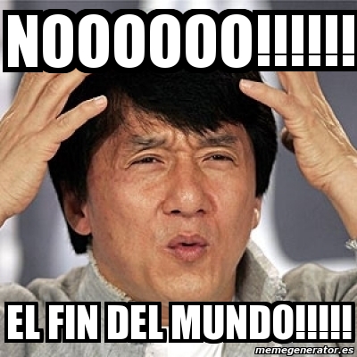 Meme Jackie Chan - NOOOOOO!!!!!! EL FIN DEL MUNDO!!!!! - 3161912