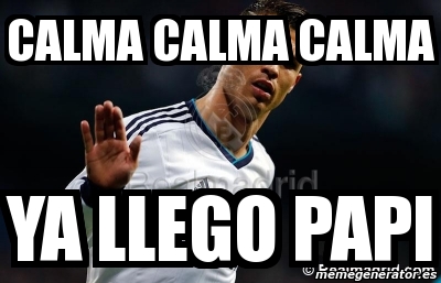 Meme Personalizado - calma calma calma ya llego papi - 3162928