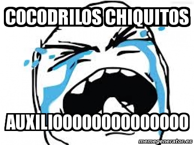 Meme Personalizado - COCODRILOS CHIQUITOS AUXILIOOOOOOOOOOOOOO - 3163033