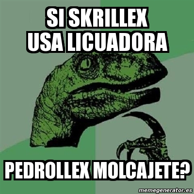 Meme Filosoraptor - si skrillex usa licuadora pedrollex molcajete ...