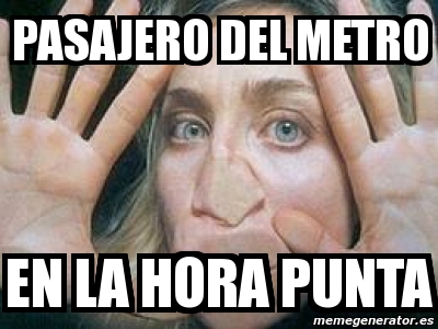 Meme Personalizado - pasajero del metro en la hora punta - 3166351