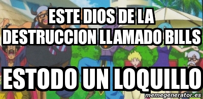 Meme Personalizado - este dios de la destruccion llamado bills estodo ...