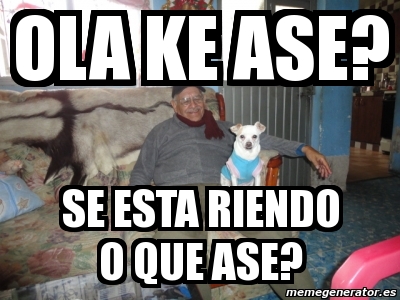 Meme Personalizado - ola ke ase? se esta riendo o que ase? - 3169224