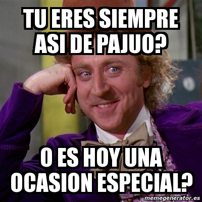 Meme Willy Wonka - Tu eres siempre asi de pajuo? O es hoY una ocasion ...