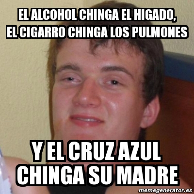 Meme Stoner Stanley - el alcohol chinga el higado, el cigarro chinga ...