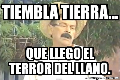 Meme Personalizado - tiembla tierra... que llego el terror del llano ...