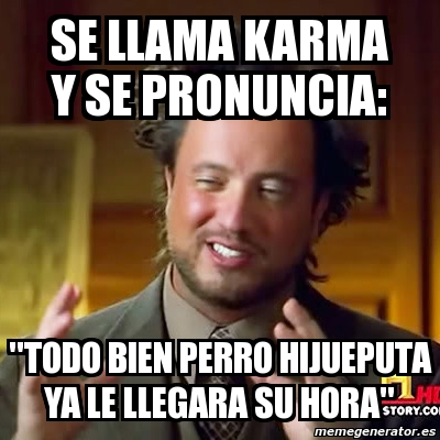 Meme Ancient Aliens - se llama karma y se pronuncia: "todo bien perro ...