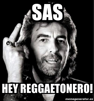 Meme Personalizado - sas Hey Reggaetonero! - 3178920