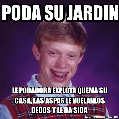 Meme Bad Luck Brian - poda su jardin le podadora explota quema su casa ...