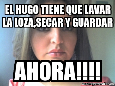 Meme Personalizado - el hugo tiene que lavar la loza,secar y guardar ...