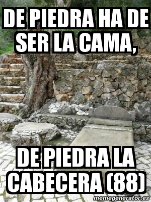 Meme Personalizado - De piedra ha de ser la cama, de piedra la cabecera ...