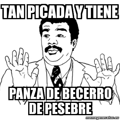 Meme Ay Si - tan picada y tiene panza de becerro de pesebre - 3180680