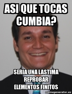 Meme Personalizado - asi que tocas cumbia? seria una lastima reprobar ...