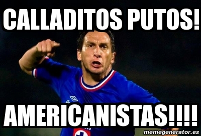 Meme Personalizado - CALLADITOS PUTOS! AMERICANISTAS!!!! - 3181566
