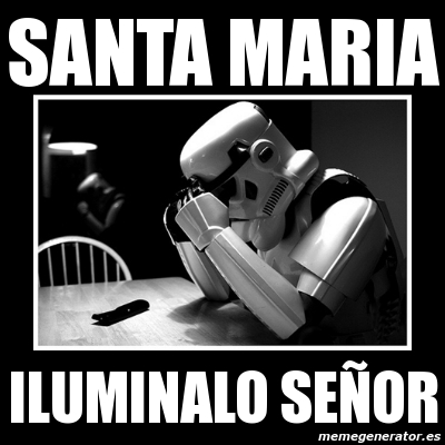 Meme Sad Trooper - santa maria iluminalo seÃ±or - 3181631