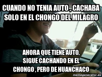 Meme Personalizado - Cuando no tenia auto , cachaba solo en el chongo ...