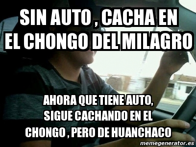 Meme Personalizado - sin auto , cacha en el chongo del milagro ahora ...
