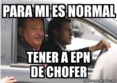 Meme Personalizado - PARA MI eS NORMAL TENER A EPN DE CHOFER - 3185022