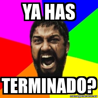 Meme Sparta - ya has terminado? - 3185025