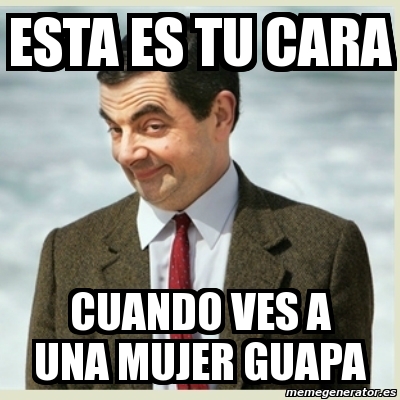 Meme Mr Bean - esta es tu cara cuando ves a una mujer guapa - 3185260