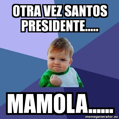 Meme Bebe Exitoso - otra vez santos presidente..... mamola...... - 3185702