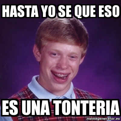 Meme Bad Luck Brian - HaSta yo se que eso Es una tonteria - 3185703