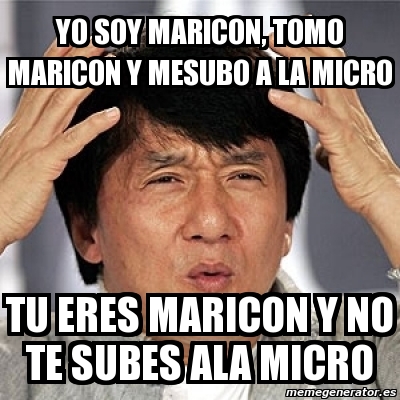 Meme Jackie Chan - yo soy maricon, tomo maricon y mesubo a la micro tu ...