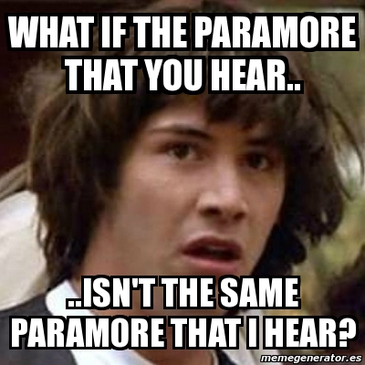 Meme Keanu Reeves - what if the paramore that you hear.. ..isn't the ...