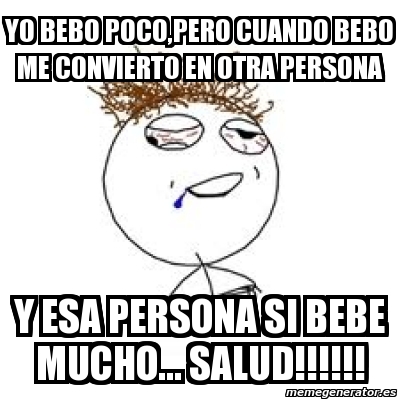 Meme Personalizado - yo bebo poco,pero cuando bebo me convierto en otra ...