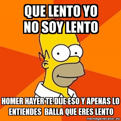 Meme Homer - que lento yo no soy lento homer hayer te dije eso y apenas ...