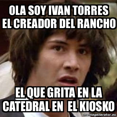 Meme Keanu Reeves - OLA SOY IVAN TORRES EL CREADOR DEL RANCHO EL QUE ...