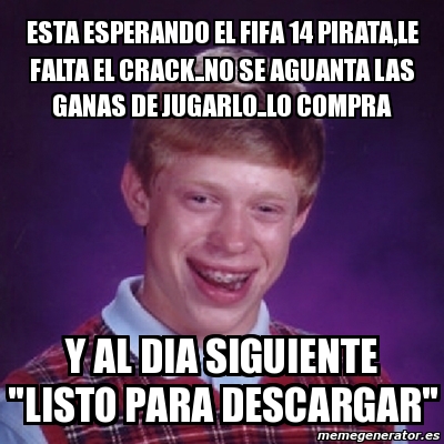 Meme Bad Luck Brian - Esta eSPERANDO EL FIFA 14 PIRATA,LE FALTA EL ...