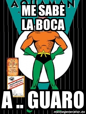 Meme Personalizado - me sabe la boca a .. GUARO - 3192884