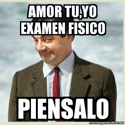 Meme Mr Bean - Amor tu,yo examen fisico piensalo - 3193108