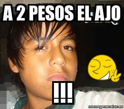 Meme Personalizado - a 2 pesos el ajo !!! - 3196165