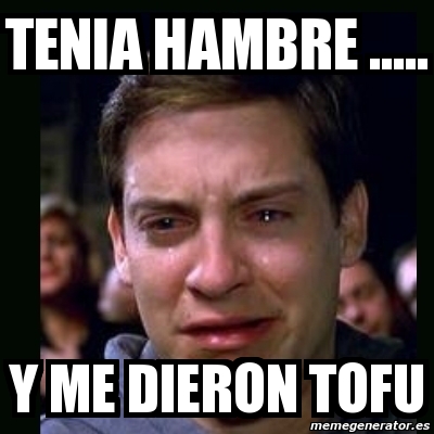 Meme crying peter parker - tenia hambre ..... y me dieron tofu - 3196343