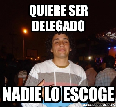 Meme Personalizado - quiere ser delegado nadie lo escoge - 3196704