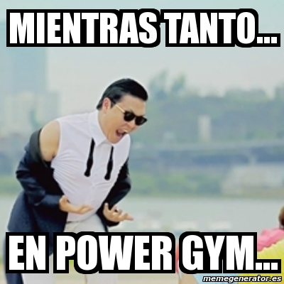 Meme Gangnam Style - mientras tanto... en power gym... - 3023241