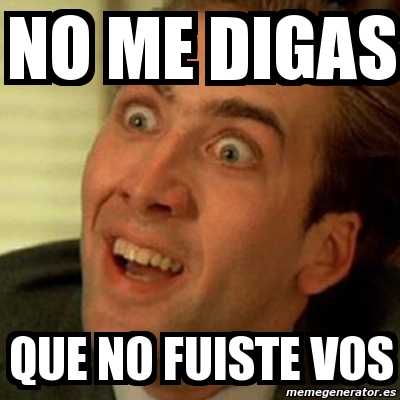 Meme No me digas - No me digas Que no fuiste vos - 3023449