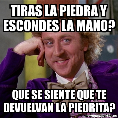 Meme Willy Wonka - tiras la piedra y escondes la mano? que se siente ...