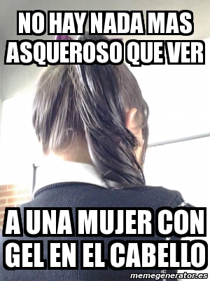 Meme Personalizado - NO HAY NADA MAS ASQUEROSO QUE VER A UNA MUJER CON ...