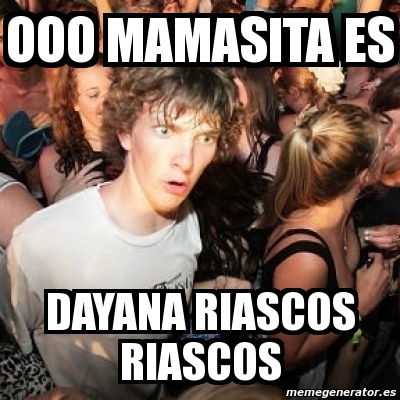 Meme Sudden Realization Ralph - ooo mamasita es dayana riascos riascos ...